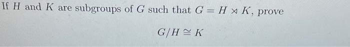 Solved If H and K are subgroups of G such that G=H⋊K, prove | Chegg.com