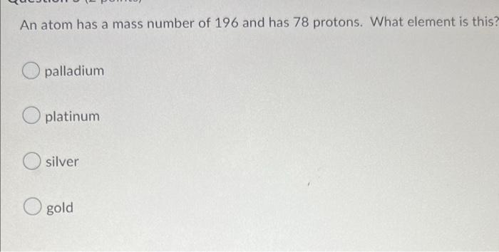 Solved An atom has a mass number of 196 and has 78 protons. | Chegg.com
