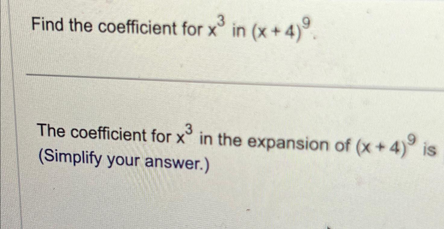 Solved Find the coefficient for x3 ﻿in (x+4)9.The | Chegg.com | Chegg.com