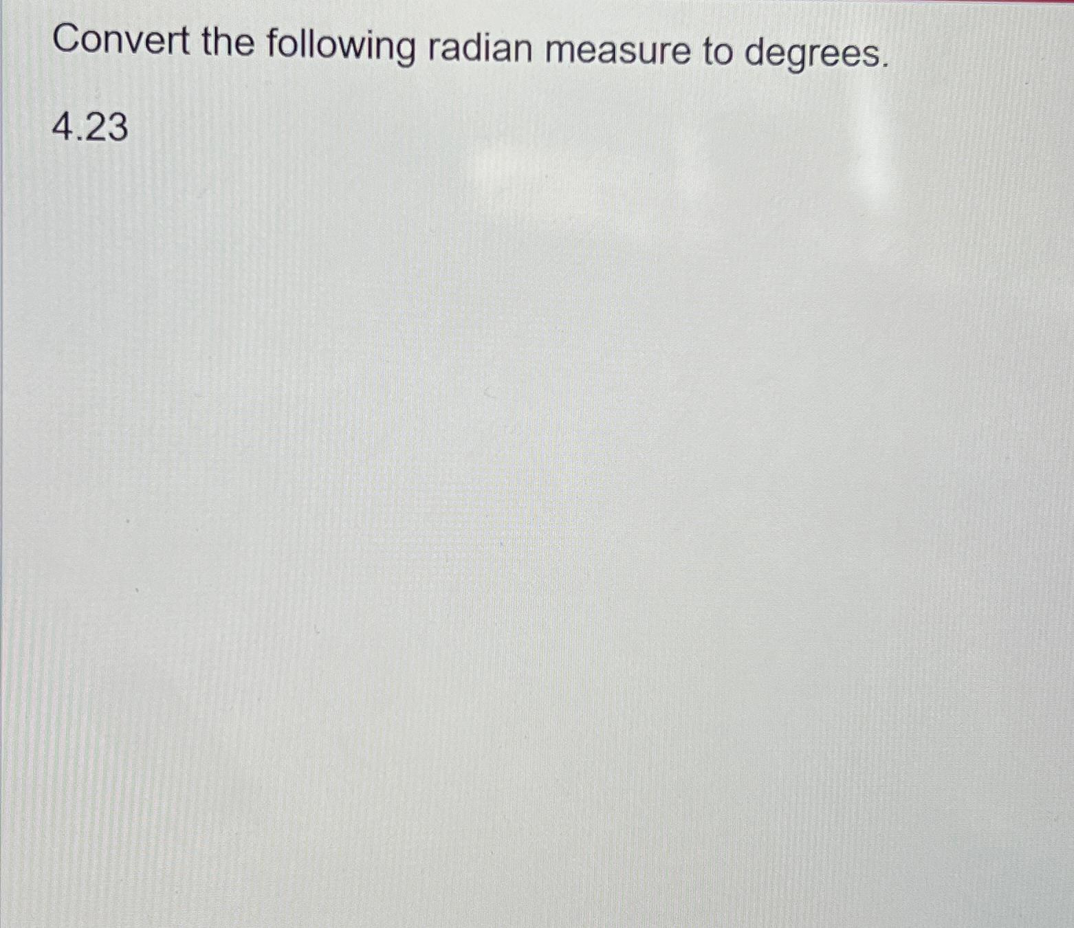 Solved Convert the following radian measure to degrees.4.23 | Chegg.com