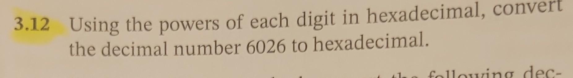 Solved 3.12 Using the powers of each digit in hexadecimal, | Chegg.com