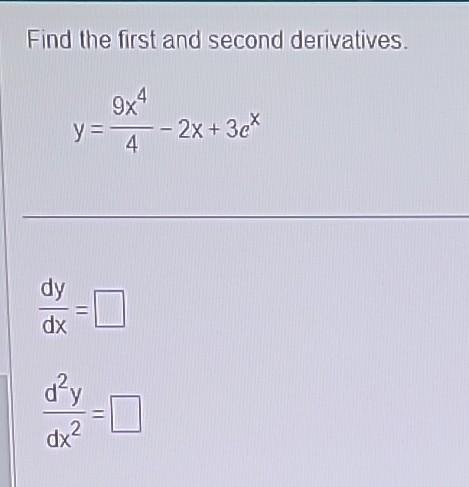 Solved Find the first and second derivatives. y=49x4−2x+3ex | Chegg.com