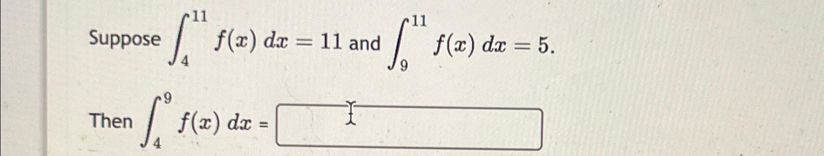 Solved Suppose ∫411f(x)dx=11 ﻿and ∫911f(x)dx=5Then | Chegg.com