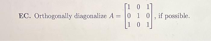Solved EC. Orthogonally diagonalize A=⎣⎡101010101⎦⎤, if | Chegg.com