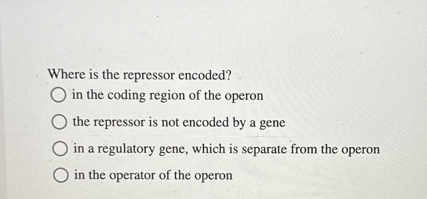 Solved Where is the repressor encoded?in the coding region | Chegg.com