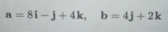 a=8i−j+4k,b=4j+2k | Chegg.com