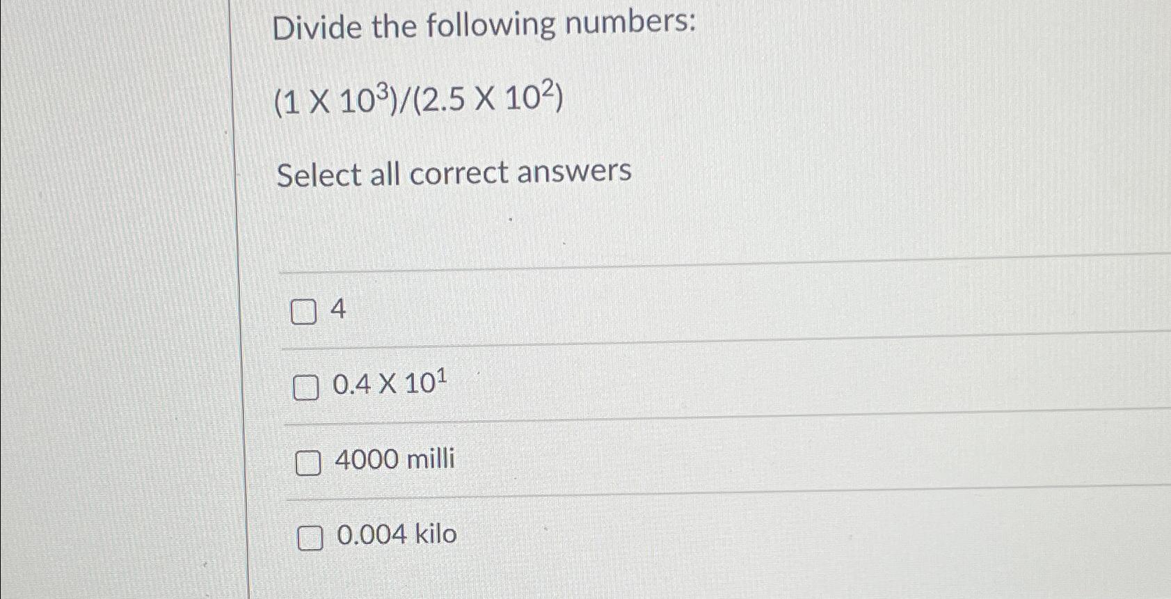 Solved Divide the following numbers:1×1032.5×102Select all | Chegg.com