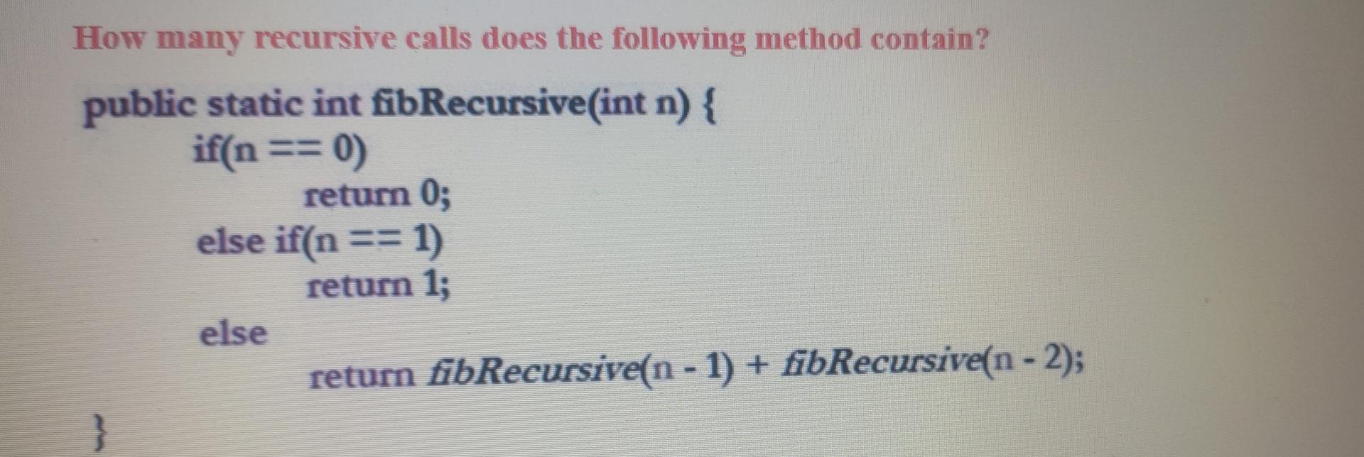 Solved How many recursive calls does the following method | Chegg.com