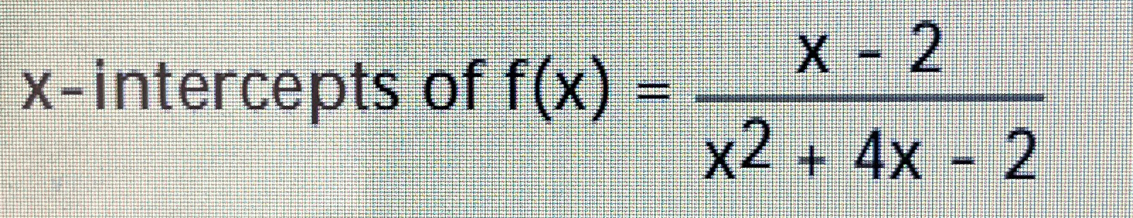 Solved x-intercepts of f(x)=x-2x2+4x-2 | Chegg.com