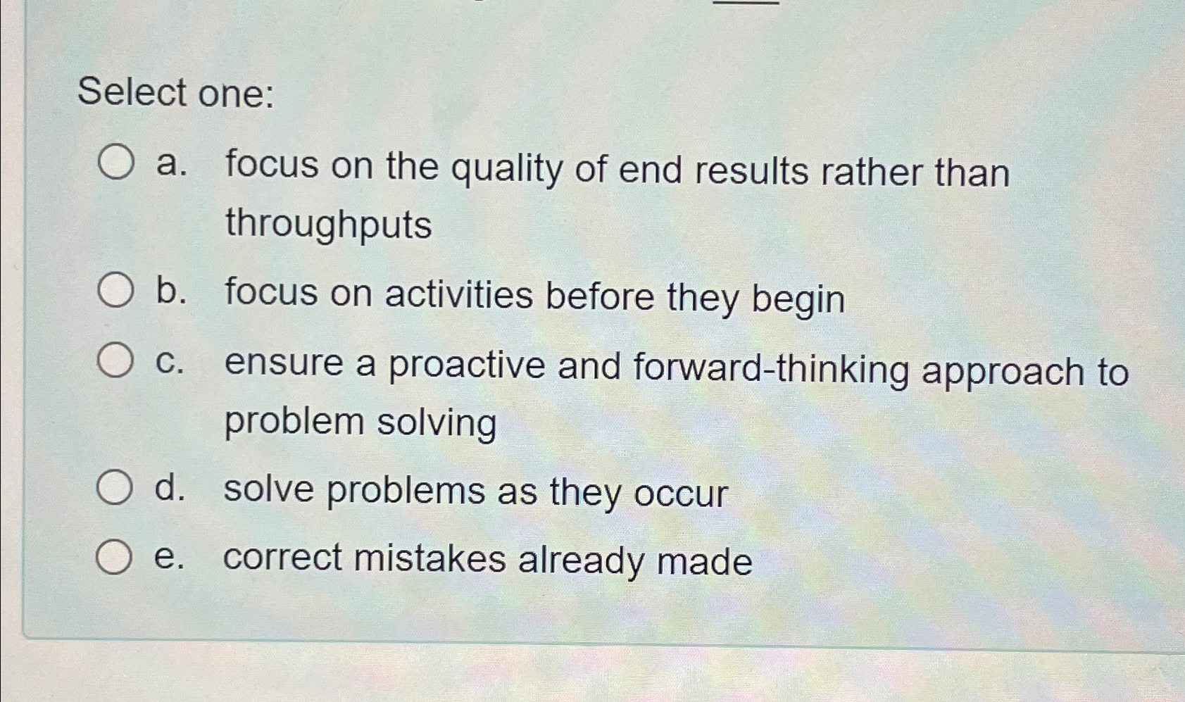Solved Select one:a. ﻿focus on the quality of end results | Chegg.com