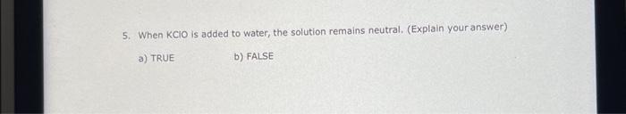 Solved 5. When KClO is added to water, the solution remains | Chegg.com