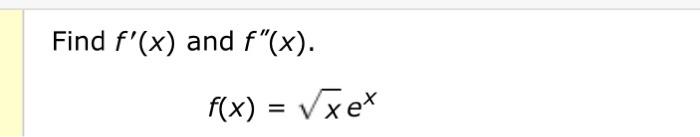 Solved Find f′(x) and f′′(x) f(x)=xex | Chegg.com