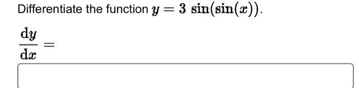 Solved Differentiate the function y=3sin(sin(x)). dxdy= | Chegg.com
