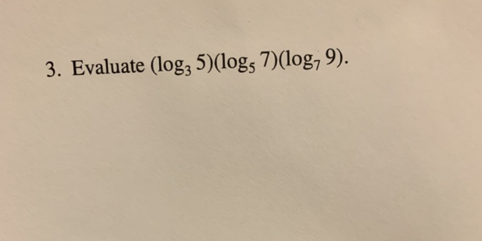 Solved 3. Evaluate (log; 5)(log5 7)(log, 9). | Chegg.com