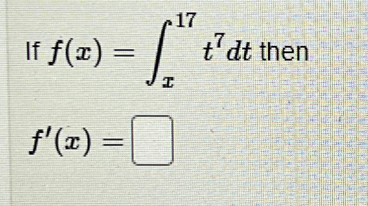 Solved If f(x)=∫x17t7dt ﻿thenf'(x)= | Chegg.com
