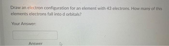 Solved Draw an electron configuration for an element with 43 | Chegg.com