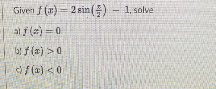Solved Given f(x)=2sin(2x)−1, solve a) f(x)=0 b) f(x)>0 c) | Chegg.com