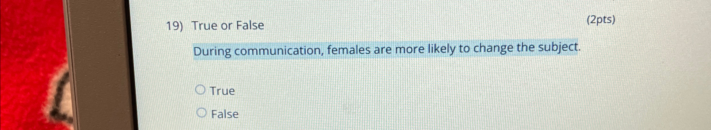 Solved True or False(2pts)During communication, females are | Chegg.com