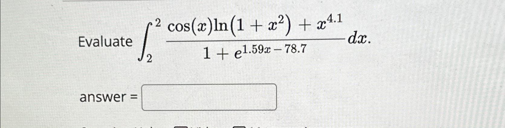 Solved Evaluate ∫22cos(x)ln(1+x2)+x4.11+e1.59x-78.7dxanswer | Chegg.com