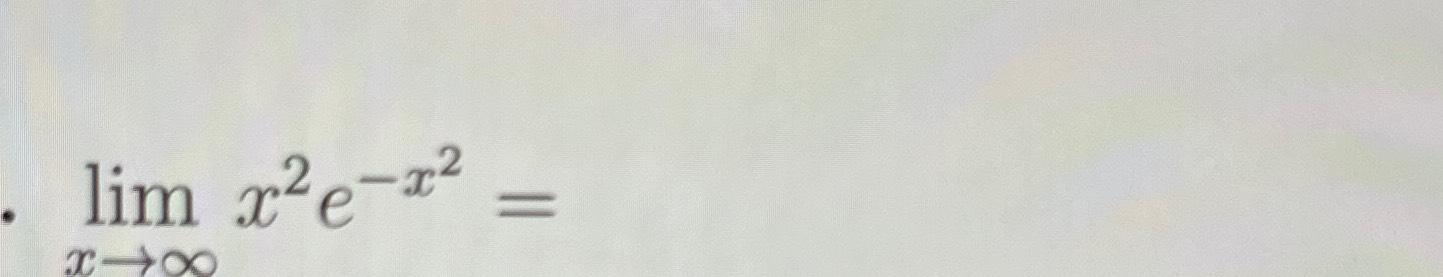 Solved limx→∞x2e-x2= | Chegg.com