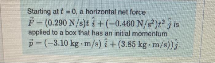 Solved Starting at t=0, a horizontal net force F=(0.290 | Chegg.com