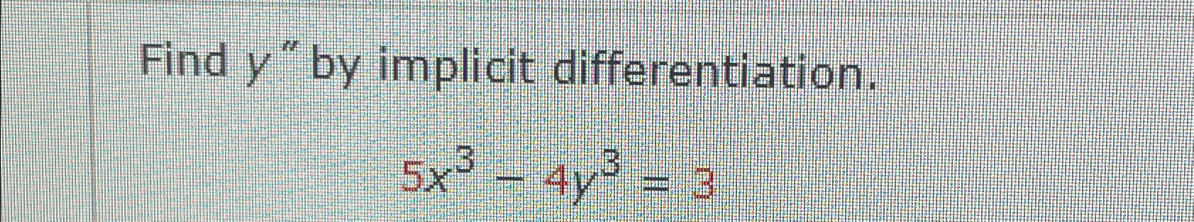 Solved Find y "by implicit differentiation.5x3-4y3=3 | Chegg.com