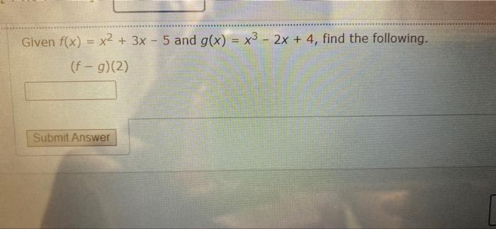 Solved Given f(x) = x2 + 3x - 4 and g(x) = x3 - 2x + 5, find | Chegg.com Solved Given f(x) = x2 + 3x - 4 and g(x) = x3 - 2x + 5, find | Chegg.com