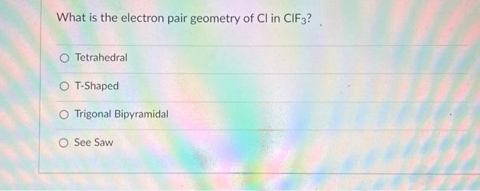 Solved What is the electron pair geometry of Cl in ClF3 ? | Chegg.com