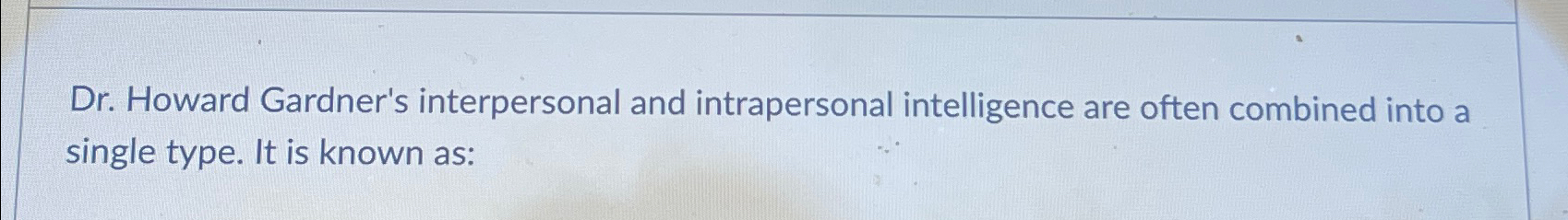 Solved Dr. ﻿Howard Gardner's interpersonal and intrapersonal | Chegg.com