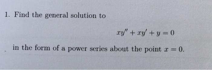 Solved 1 Find The General Solution To Xy′′ Xy′ Y 0 In The