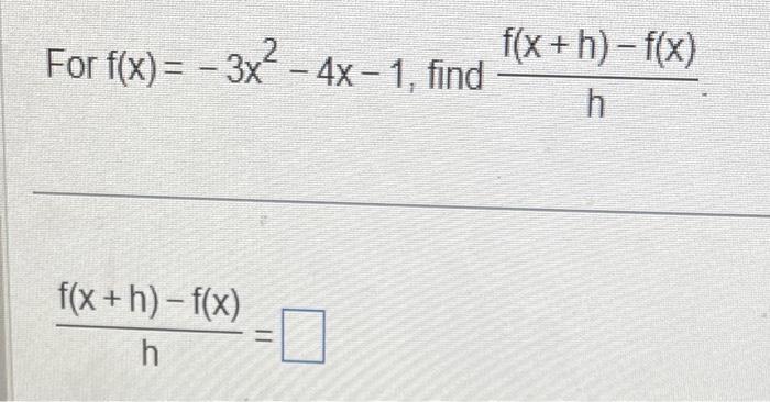 Solved For f(x)=−3x2−4x−1, find hf(x+h)−f(x) hf(x+h)−f(x)= | Chegg.com