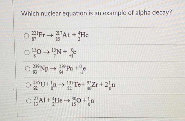 Solved Which nuclear equation is an example of alpha decay? | Chegg.com