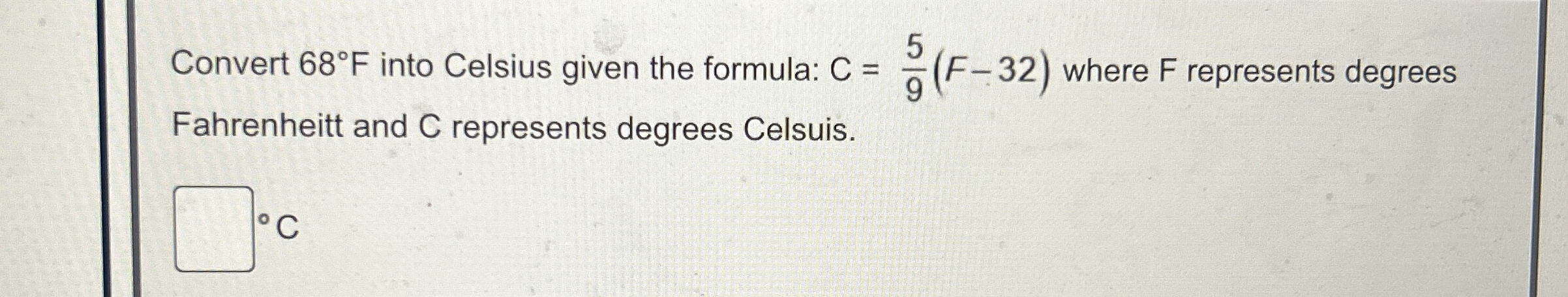 Solved Convert 68°F ﻿into Celsius given the formula: | Chegg.com
