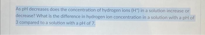 Solved As pH decreases does the concentration of hydrogen | Chegg.com