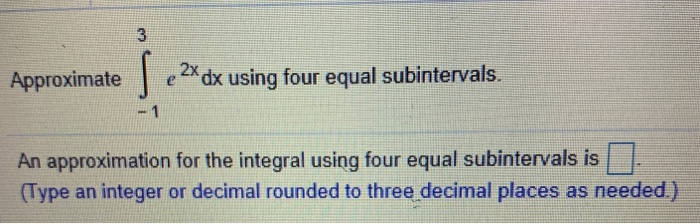 Solved Approximate e-* dx using four equal subintervals. An | Chegg.com