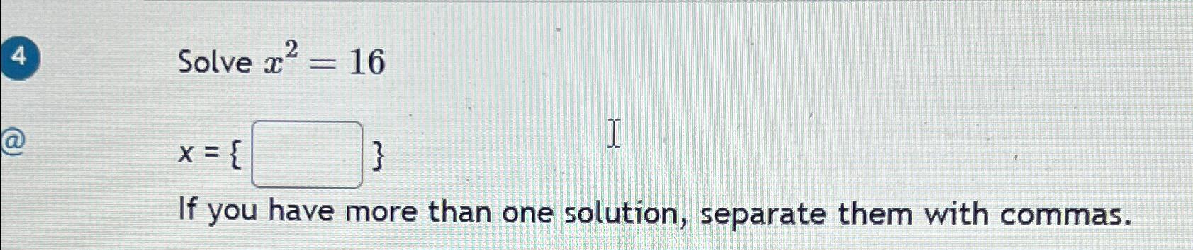 Solved Solve x2=16@x={,}If you have more than one solution, | Chegg.com
