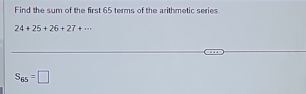Solved Find the sum of the first 65 ﻿terms of the arithmetic | Chegg.com