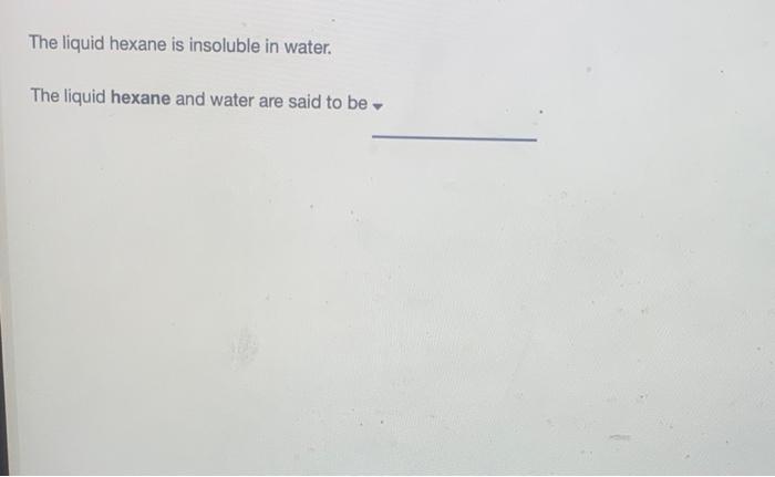Solved The liquid hexane is insoluble in water. The liquid | Chegg.com