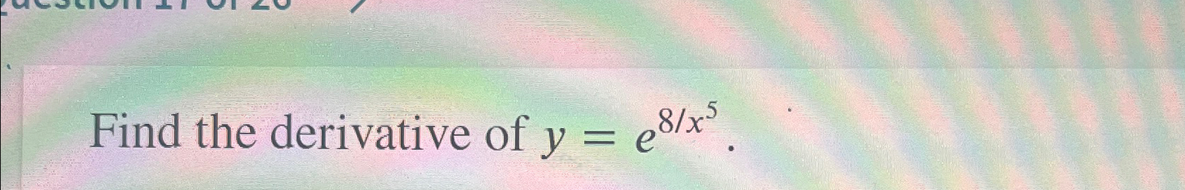Solved Find the derivative of y=e8x5 | Chegg.com