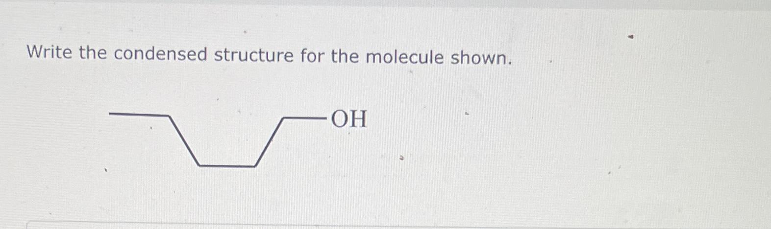 Solved Write the condensed structure for the molecule shown. | Chegg.com