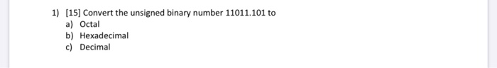 Solved 1) [15] Convert the unsigned binary number 11011.101 | Chegg.com