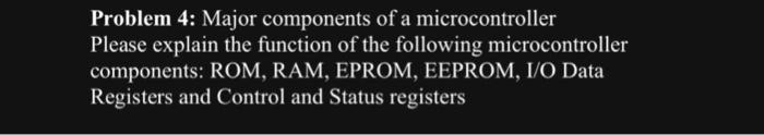 Solved Problem 4: Major components of a microcontroller | Chegg.com