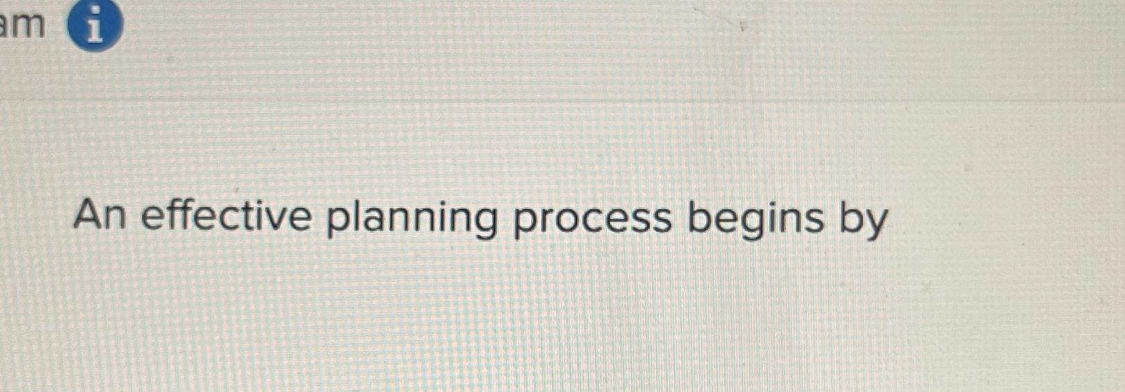 Solved An effective planning process begins by | Chegg.com