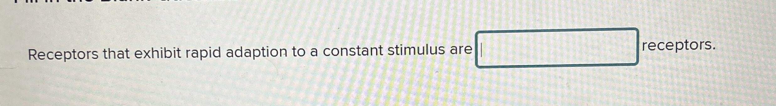 Solved Receptors that exhibit rapid adaption to a constant | Chegg.com