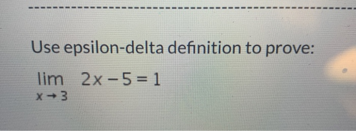 Solved Use epsilon-delta definition to prove: Tim 2x - 5 = 1 | Chegg.com
