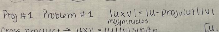 Solved Proj\#1 Problem \#1 ∣u×v∣=∣u−projv(u)∣∣v∣ magnirucies | Chegg.com