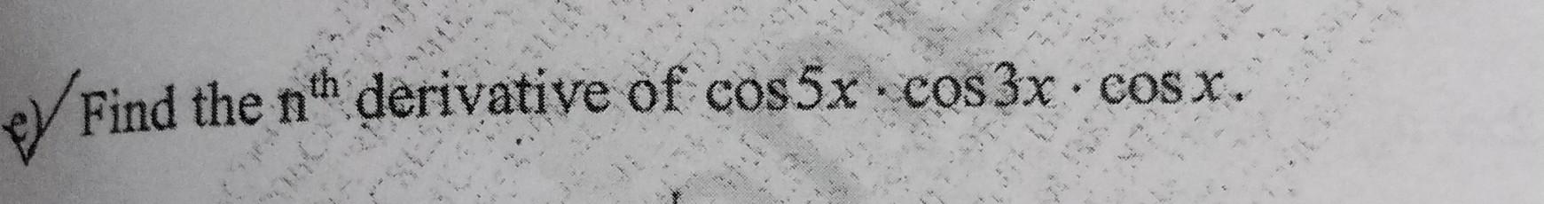 Solved Find the nth derivative of cos5x⋅cos3x⋅cosx | Chegg.com