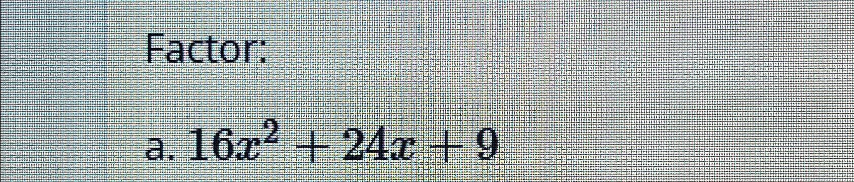 Solved Factor:a. 16x2+24x+9 | Chegg.com