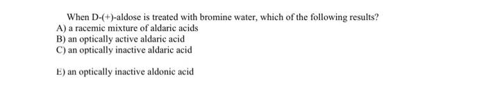 Solved When D-(+)-aldose is treated with bromine water, | Chegg.com