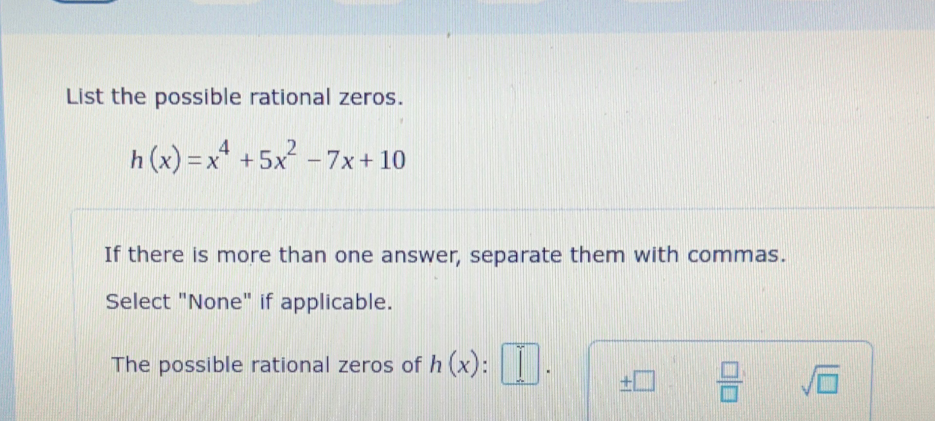 Solved List the possible rational zeros.h(x)=x4+5x2-7x+10If | Chegg.com